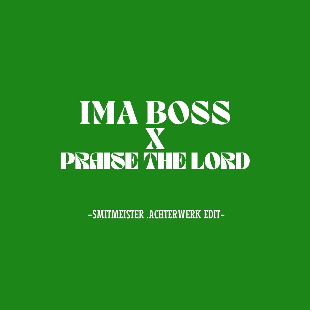 Stream IMA BOSS X PRAISE THE LORD (SMITMEISTER .ACHTERWERK EDIT) #2 ...