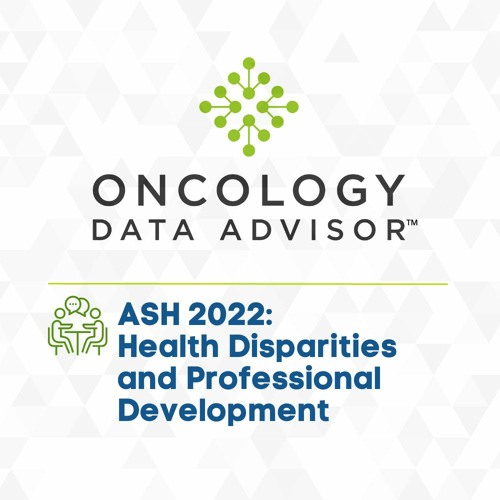 Stream Oncology Data Advisor™ | Listen to ASH Annual Meeting 2022 ...