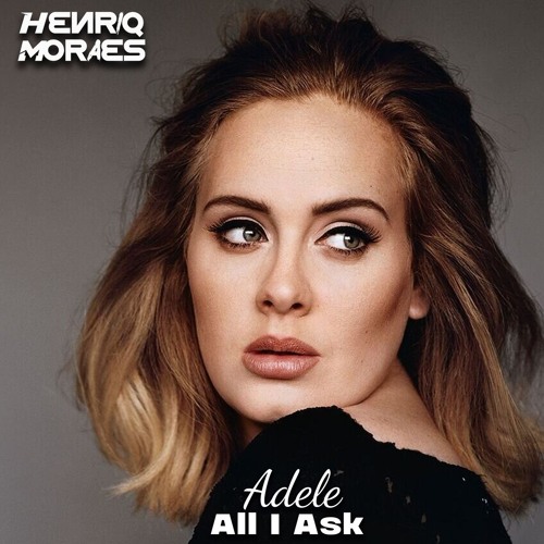 Stream Adele - All I Ask (HenriqMoraes Mix) EXTENDED BUY DOWNLOAD by HENRIQMORAES | Listen ...