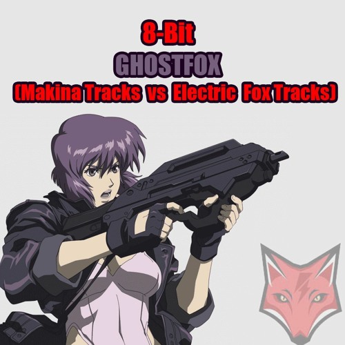 Stream 8-Bit Ghostfox (Makina tracks vs Electric Fox tracks) by Punky ...
