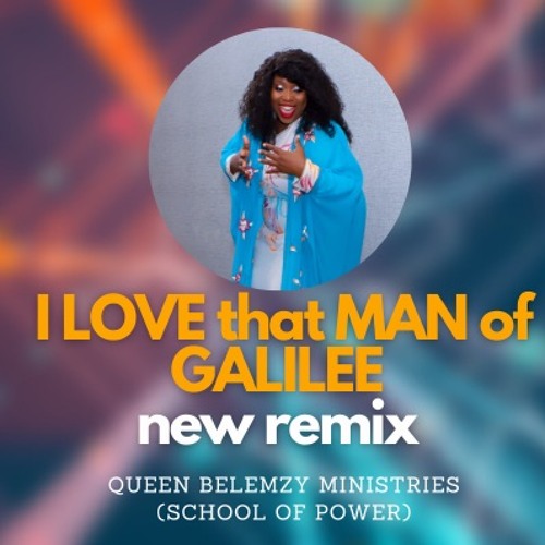 Stream I Love That Man Of Galilee New Remix By Queen Belemzy Ministries School Of Power