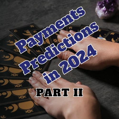 Stream Predicting Payments in 2024 Part 2 by The Payments Podium ... Stream Predicting Payments in 2024 Part 2 by The Payments Podium ...