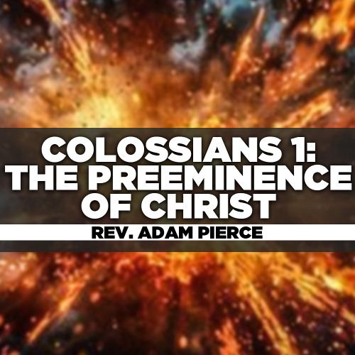 Stream Rev. Adam Pierce - 2025.03.09 SUN AM TEACHING - Colossians 1 ...