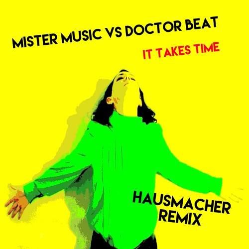 Stream Mister Music vs Doctor Beat - It Takes Time - HAUSMACHER Remix ...