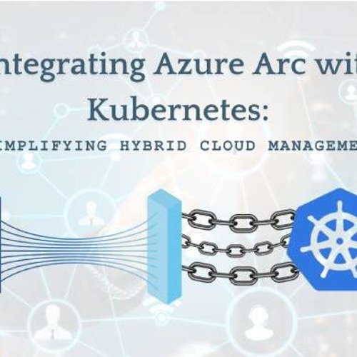Stream Integrating Azure Arc with Kubernetes: Simplifying Hybrid Cloud ...