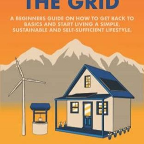 Stream episode $PDF$/READ/DOWNLOAD Living Off The Grid: A Beginners ...