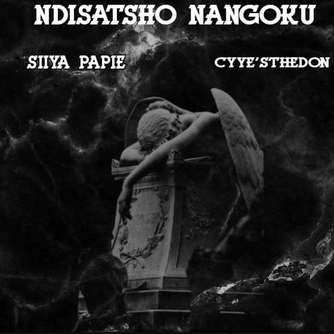 Stream Ndisatsho Nangoku !! (Feat. Cyye'sTheDon) by Siiya Papie ...