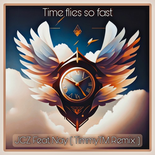 Stream Time Flies So Fast_JCZ Feat: Nay ( TimmyTM Official Remix ) by ...