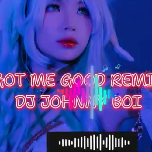 GOT ME GOOD REMIX - DJ JOHNNY BOI - Listen to music