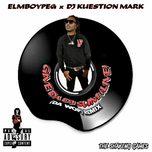 Stream ELMBOYPEG - Give Da Dj Sum LIVE (DA Wop Remix) DJ KUESTION MARK ...