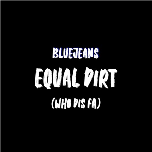 Stream Equal Dirt (Who Dis Fa?) Remix by Bluejeans | Listen online for ...