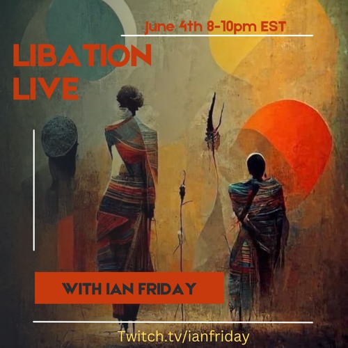 Stream Libation Live with Ian Friday 6-4-23 by Ian Friday | Listen ...