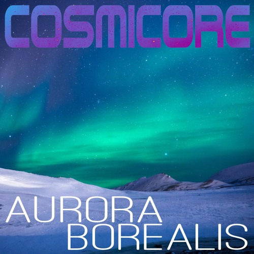 Stream Aurora Borealis by Cosmicore | Listen online for free on SoundCloud