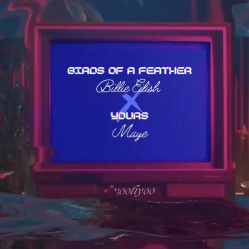 Stream BIRDS OF A FEATHER x Yours (Billie Eilish x Maye) yooliyoo.edit ...