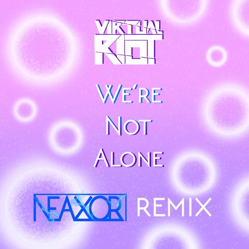 Stream Virtual Riot - We're Not Alone (Neaxor Remix) by Neaxor | Listen ...