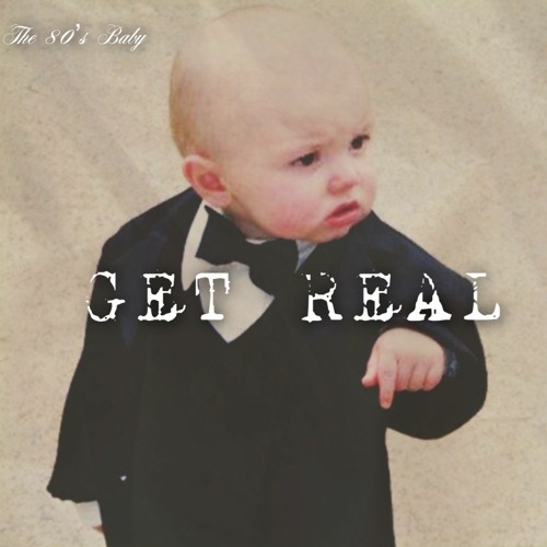 Stream Get Real by The 80's Baby | Listen online for free on SoundCloud