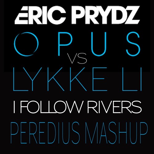 Stream Eric Prydz - Opus Vs Lykke Li - I Follow Rivers - Peredius ...