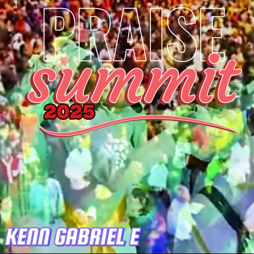 Stream Praise Summit 2025 by KENN GABRIEL E | Listen online for free on ...