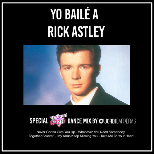 Stream YO BAILÉ A RICK ASTLEY - Special Yo Bailé los 80s Dance Mix by ...