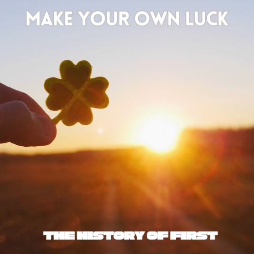 Stream Make Your Own Luck by The History Of First | Listen online for ...