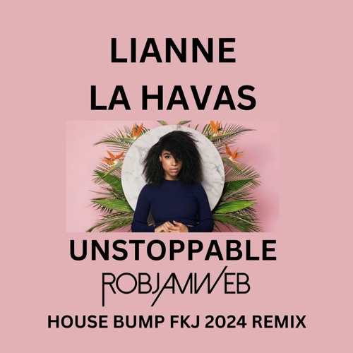 Stream Lianne La Havas Unstoppable RobJamWeb FKJ House Bump 2024 Remix by RobJamWeb | Listen ...