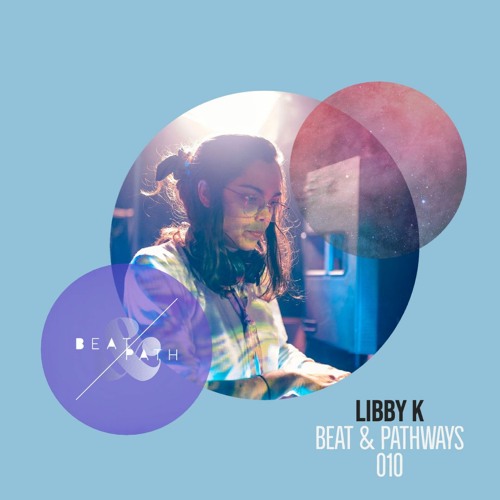 Stream Libby K - Beat & Pathways 010 by Beat & Path | Listen online for free on SoundCloud