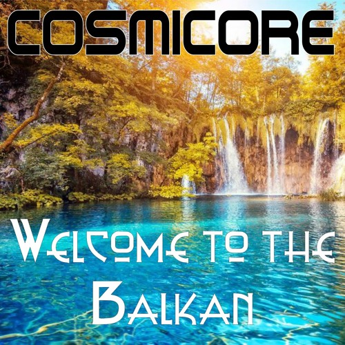 Stream Welcome To The Balkan by Dj Cosmicore | Listen online for free on SoundCloud