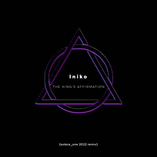 Stream Iniko - The Kings Affirmation (Solace_One 2022 Remix) by Solace ...
