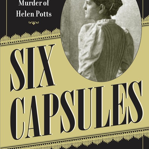 Stream Ebook Six Capsules: The Gilded Age Murder of Helen Potts (True ...