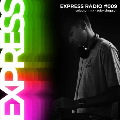 Stream Express Radio 009: Selector Series: / Toby Simpson by Express ...