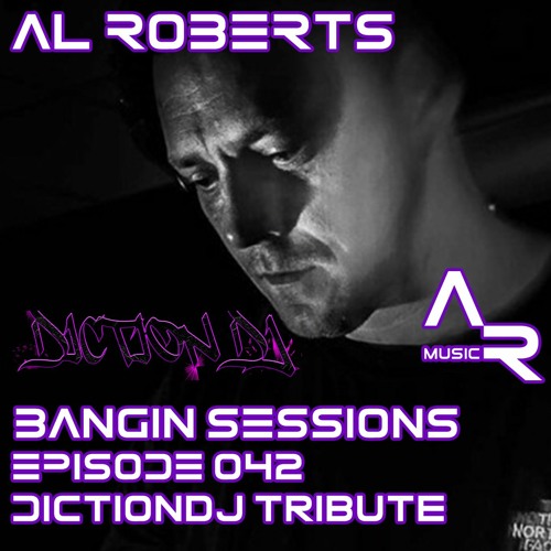 Stream Al Roberts - Bangin Sessions Episode 042 (DictionDJ Tribute) by ...