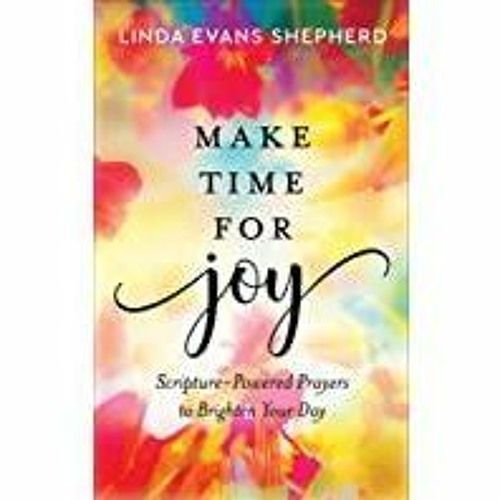 Stream [PDF][Download] Make Time for Joy: Scripture-Powered Prayers to ...