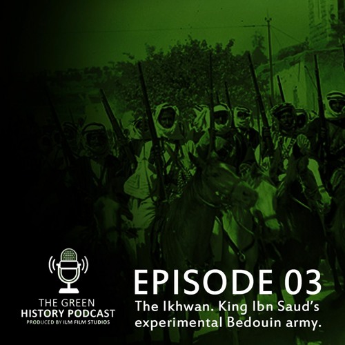 Stream Episode 3 - The Desert Ikhwan of Saudi Arabia by Green History ...