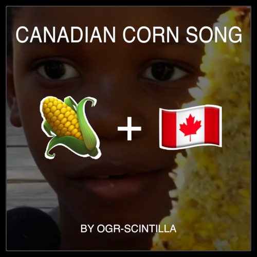 Stream Canadian Corn Song by OGR-Scintilla | Listen online for free on ...
