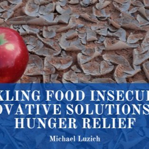 Stream Tackling Food Insecurity Innovative Solutions For Hunger Relief by Michael Luzich ...
