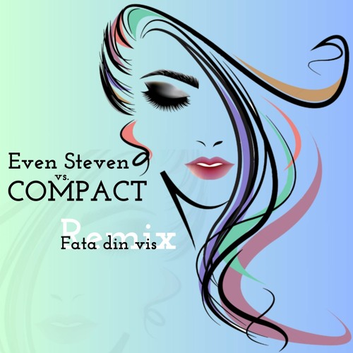 Stream EVEN STEVEN Vs. COMPACT - Fata Din Vis (Remix) by Even_Steven ...