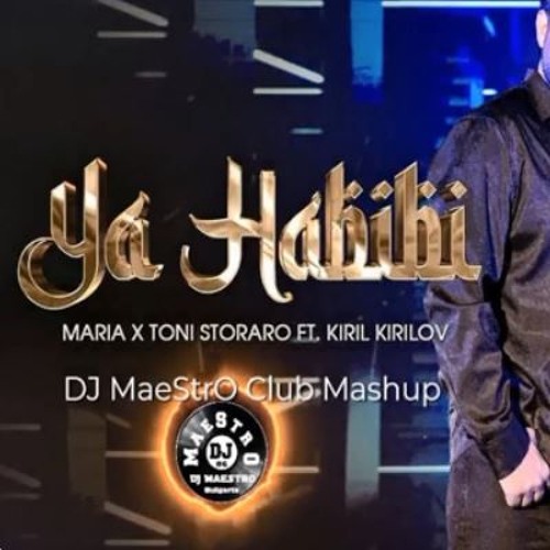 Stream Maria,Toni Storaro,Kiril Kirilov,Sak Noel - Ya Habibi (DJ MaeStrO Club Mashup) by DJ ...