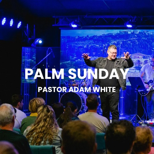 Stream Palm Sunday | Pastor Adam White by Connect Church | Listen ...