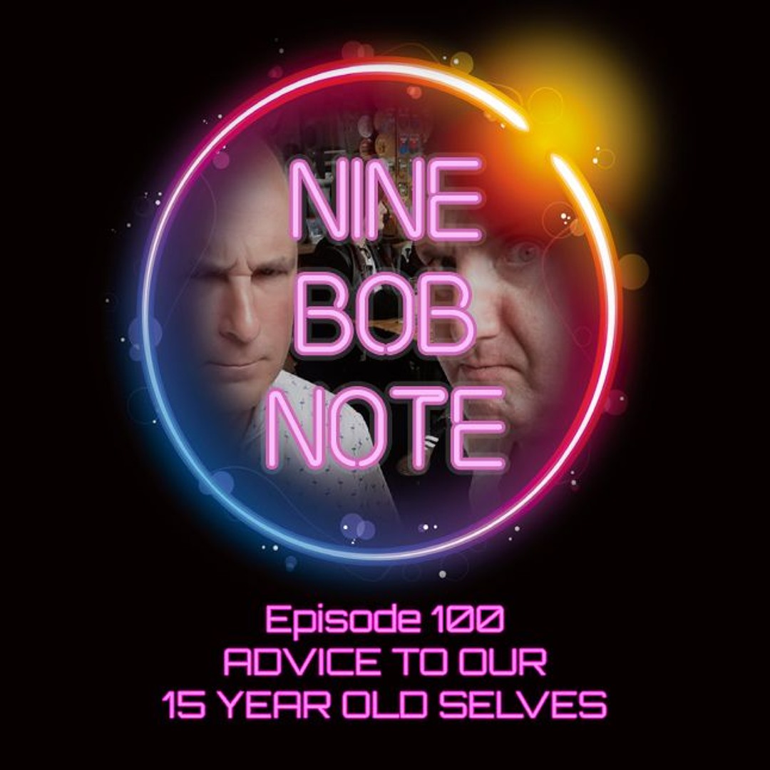 Stream Episode 100: Advice To Our 15 Year Old Selves by Nine Bob Note ...