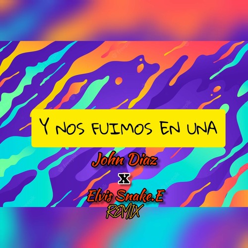 Stream Y Nos Fuimos En Una (John Diaz X Elvis Snake.E Remix) Bizarrap X ...