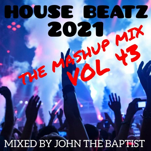 Stream House Beatz 2021 The Mashup Mix Vol 43 Mixed By John The Baptist ...