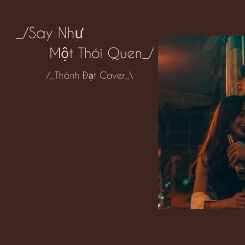 Stream say-nhu-mot-thoi-quen_cover-thanh-dat_mp3 by Lofi_99er | Listen ...