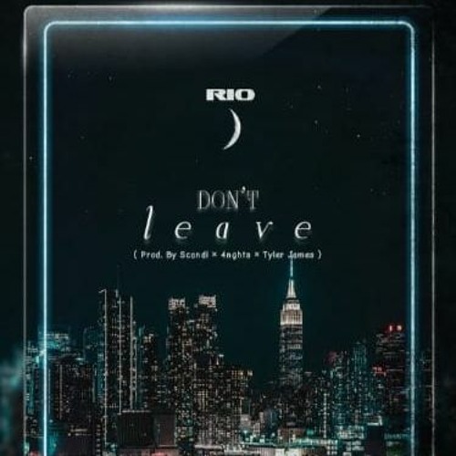 Stream Don't Leave ( Prod. By Scandi x 4nghts x Tyler James ) by Rio ...