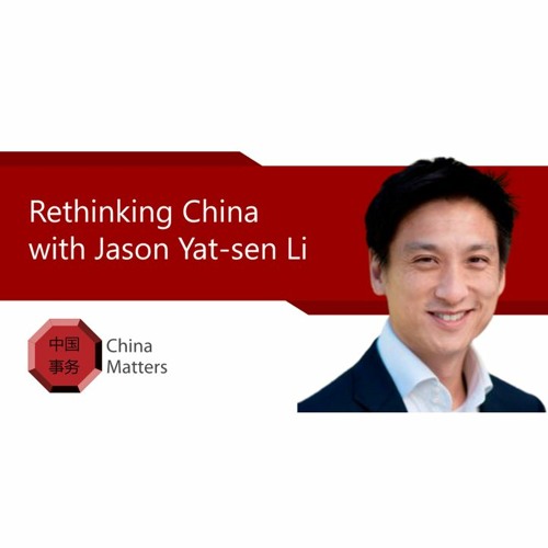 Stream Rethinking China with Jason Yat-sen Li by China Matters | Listen ...