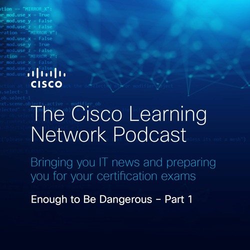 Stream episode Enough to Be Dangerous – Part 1 by The Cisco Learning ...