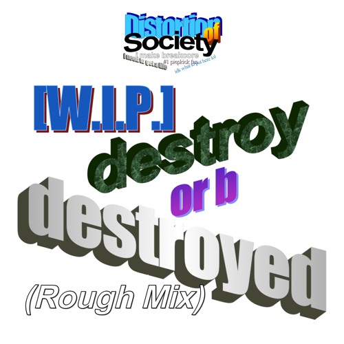 Stream destroy or b destroyed [W.I.P.] (Rough Mix) by Distortion of ...