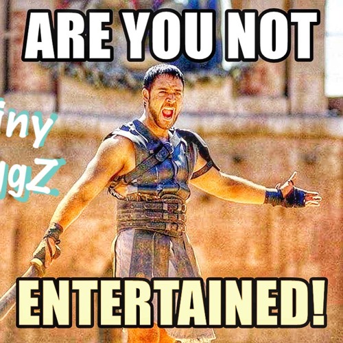Are You Not Entertained Meme