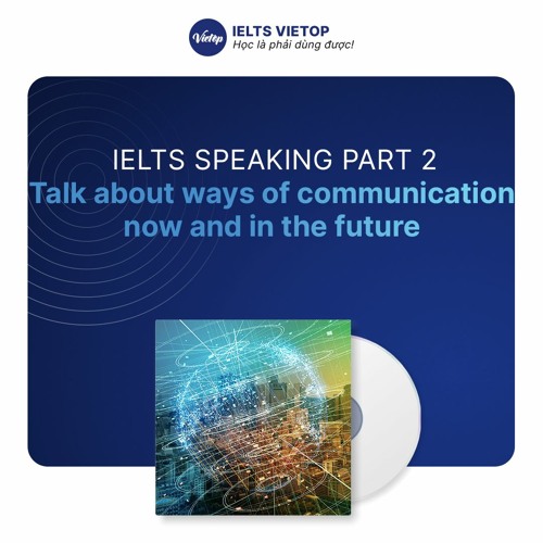 Stream IELTS Speaking part 2: Talk about ways of communication now and ...