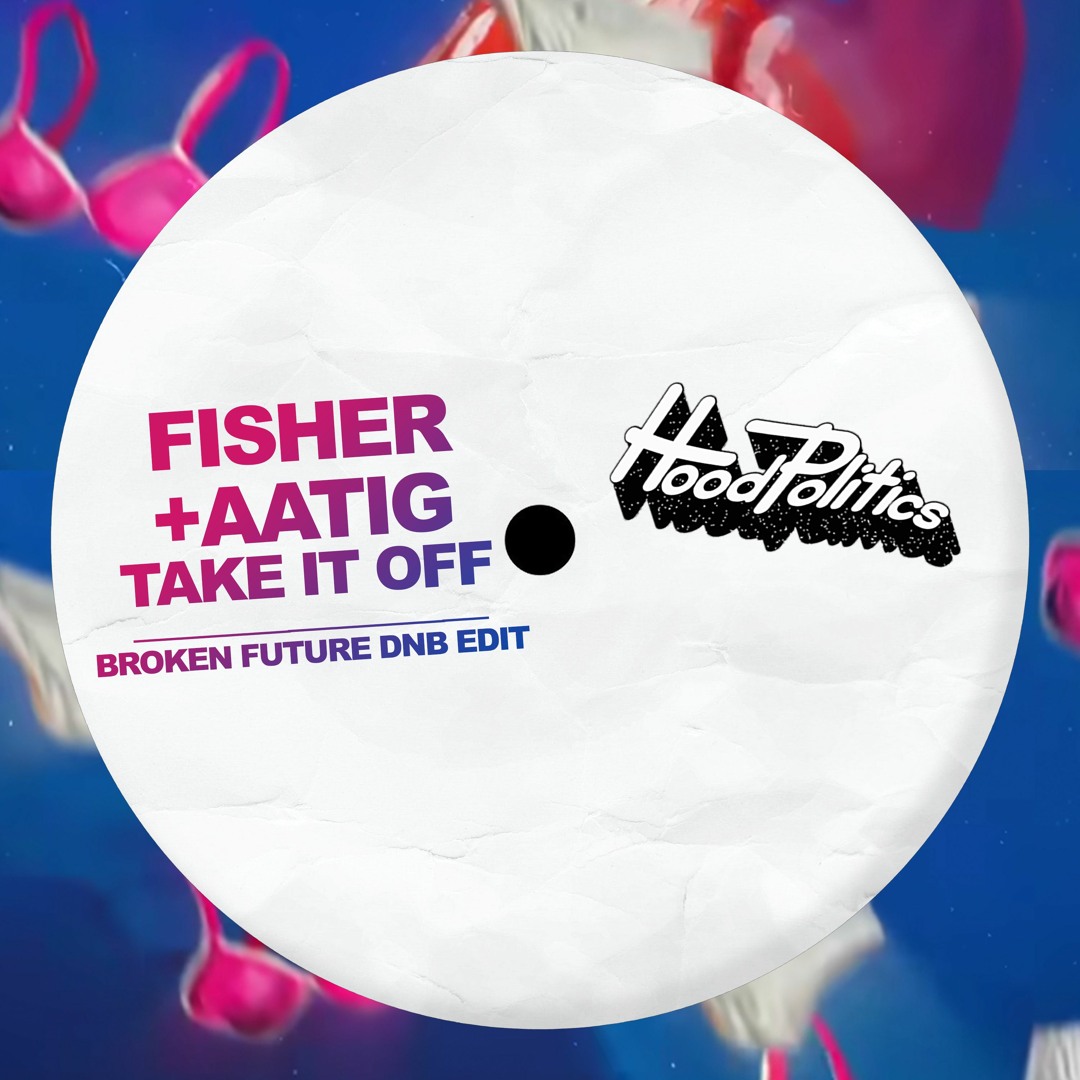 Stream Fisher, Aatig - Take It Off (Broken Future DNB Edit) by Hood Politics Records Edits ...