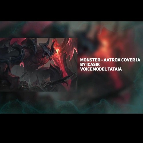 Stream Monster – AATROX (AI cover) by ICASIK (voicemodel by TATAIA) by ...